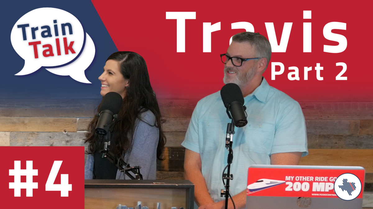 Train Talk: Episodes 3 & 4 — Travis Kelly - Texas High Speed Rail